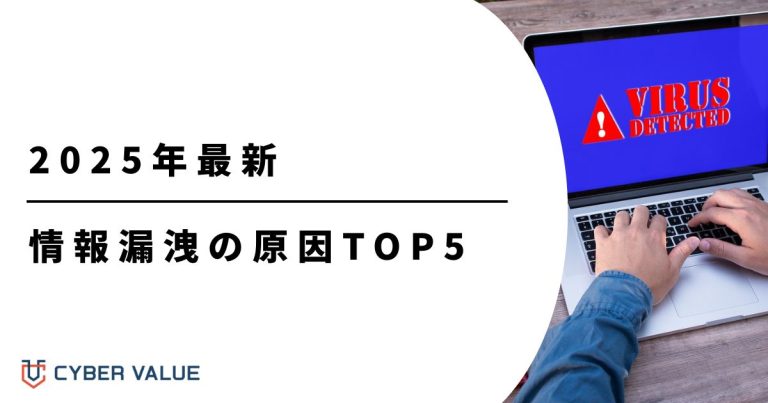 【2025年最新】情報漏洩の原因TOP5と事例。不正アクセス・内部不正から会社を守る対策とは？ - CYBER VALUE | 企業の誹謗中傷・炎上リスク対策・SNS削除依頼に即時対応
